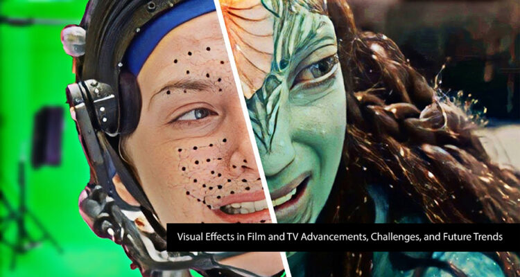 Visual Effects in Film and TV: Advancements, Challenges, and Future Trends