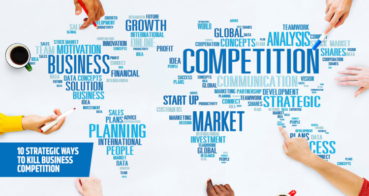 10 Strategic Ways to Kill Business Competition